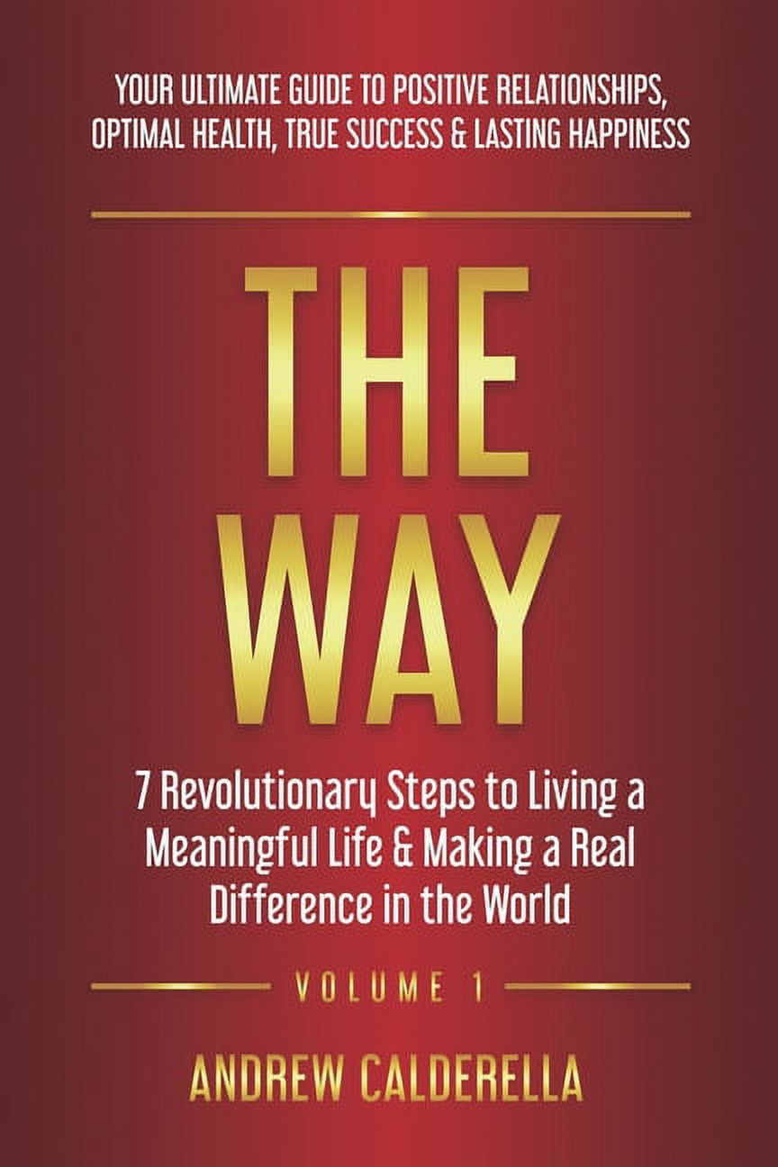 The Way: 7 Revolutionary Steps to Living a Meaningful Life & Making a Real Difference in the ...