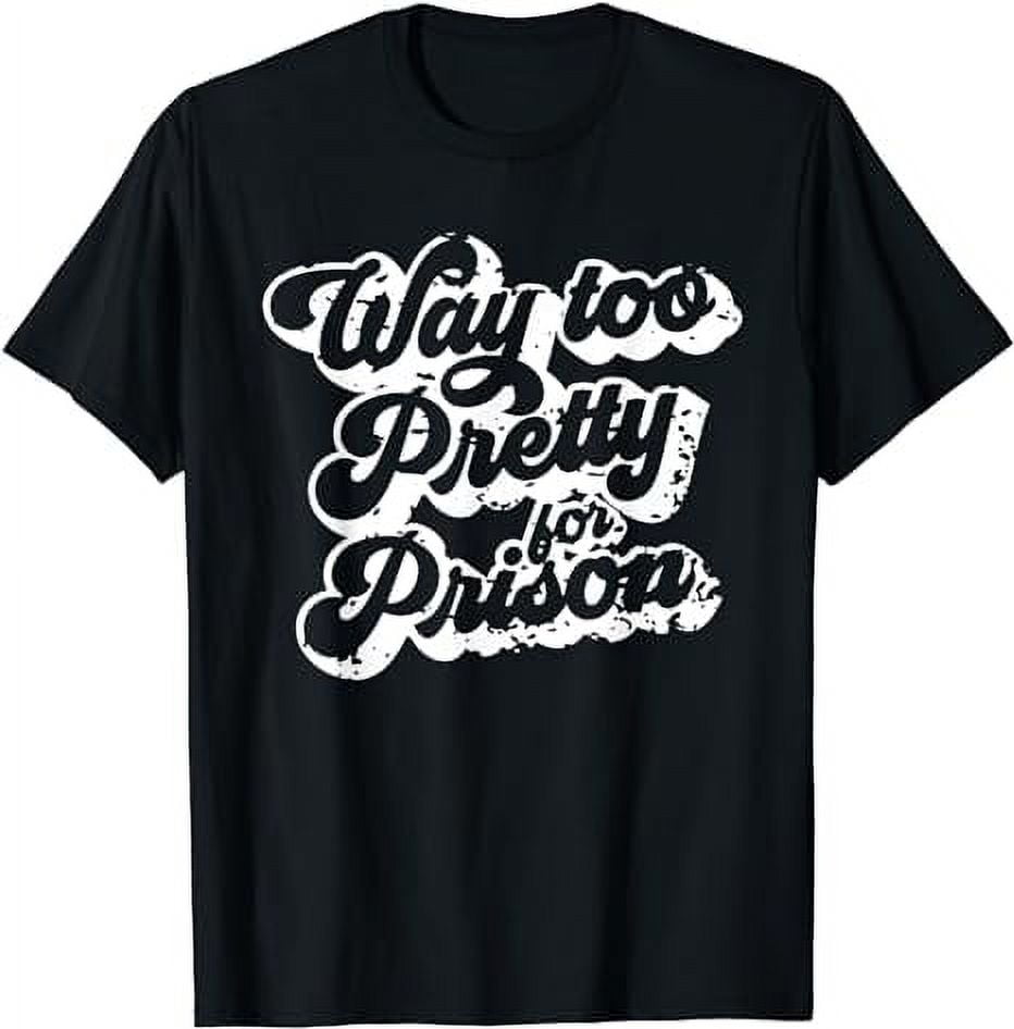 Way too pretty for prison T-Shirt - Walmart.com