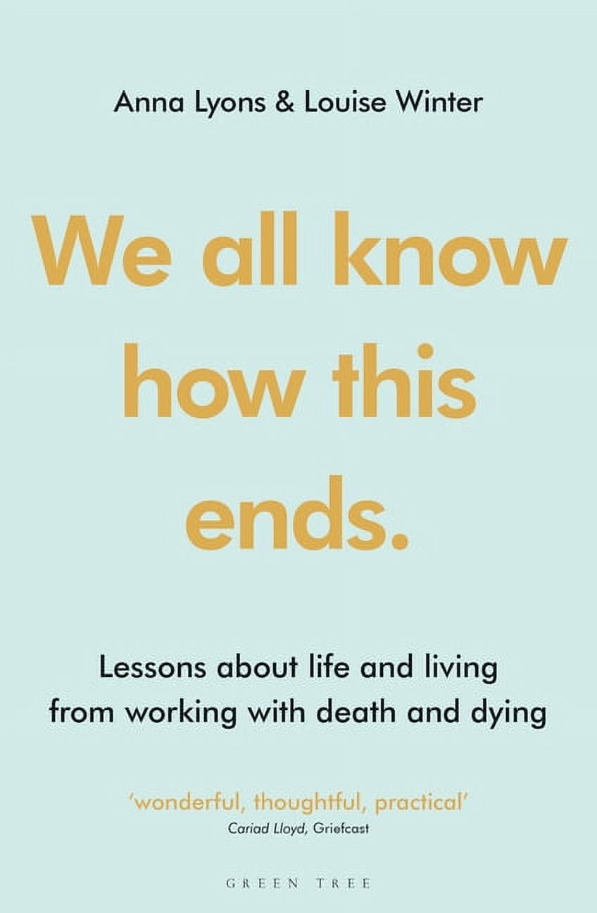 We All Know How This Ends: Lessons about Life and Living from Working ...