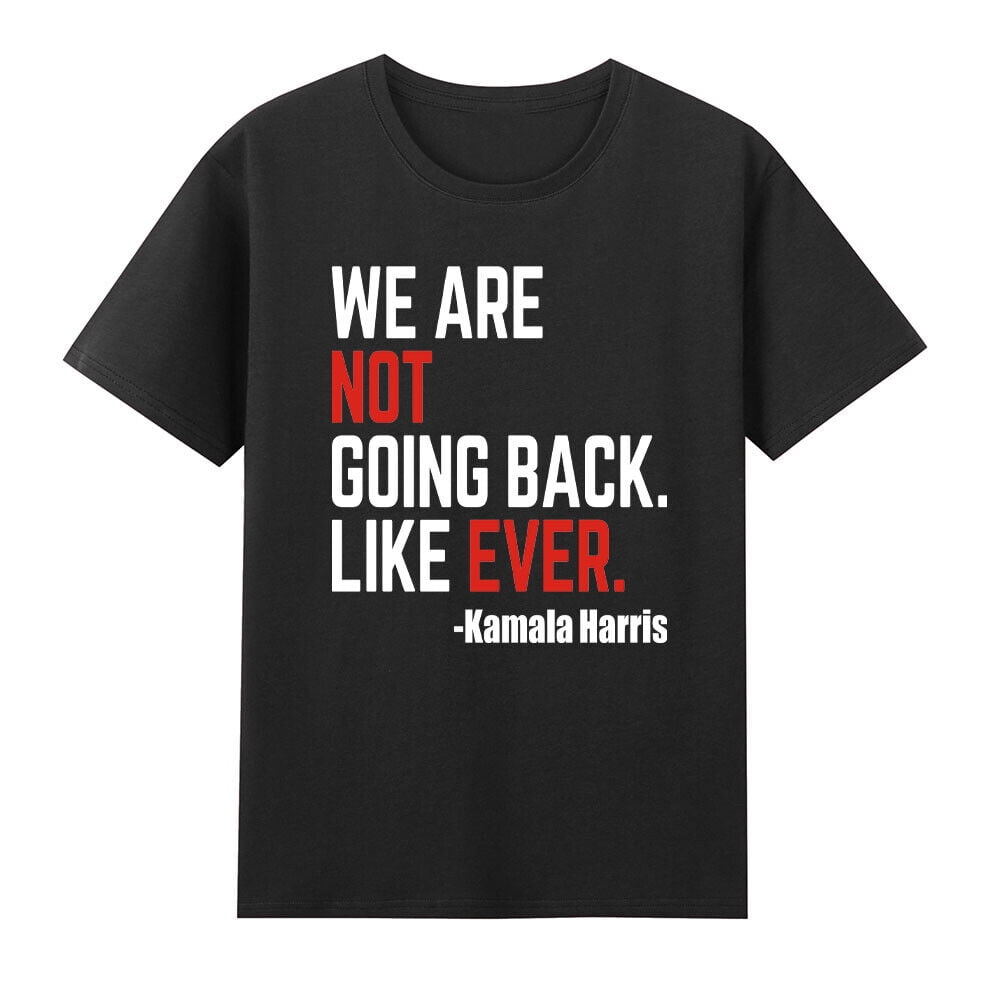 We Are Not Going Back Like Ever Harris 2024 President T Shirt