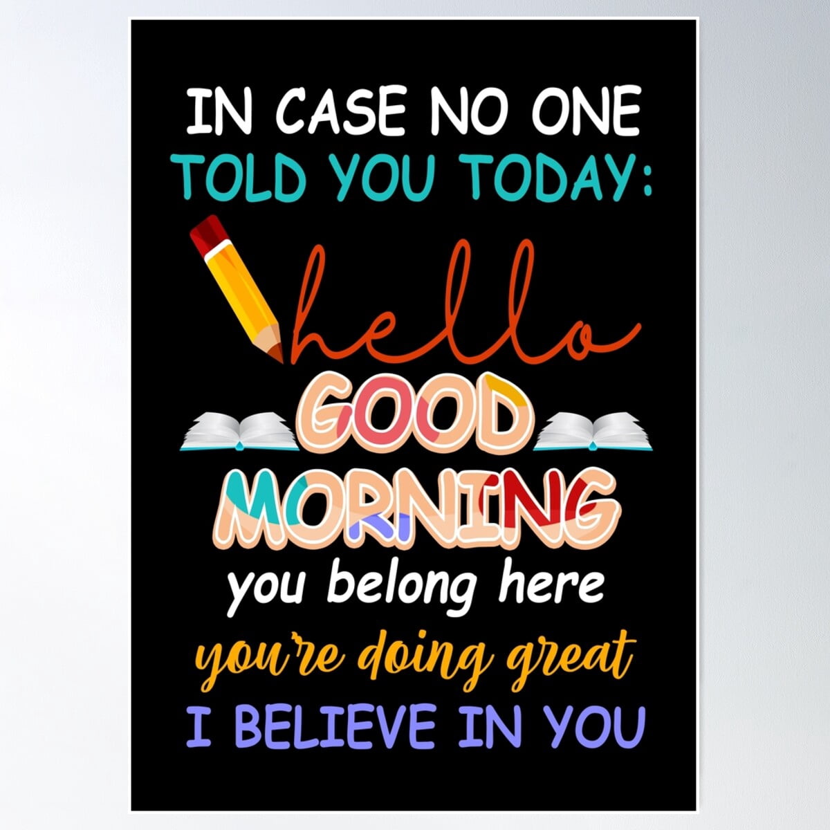 We Believe In You Art In Case No One Told You Today, Hello, Good ...