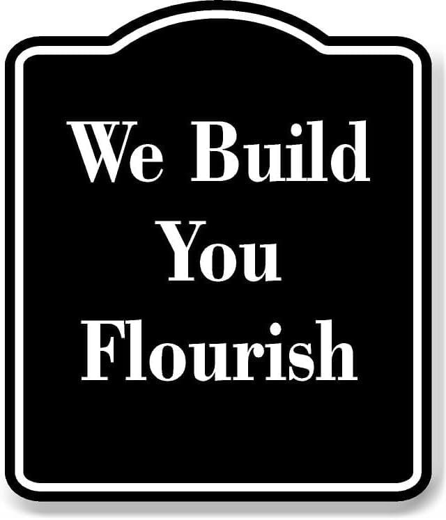 We Build You Flourish BLACK Aluminum Composite Sign 15''x18'' - Walmart.com