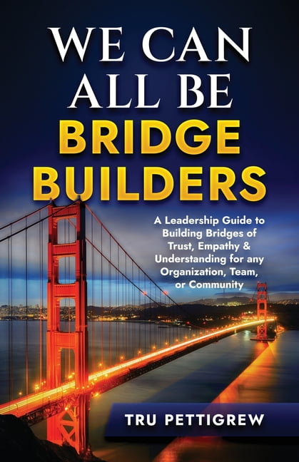 We Can All Be Bridge Builders: A Leadership Guide to Building Bridges ...
