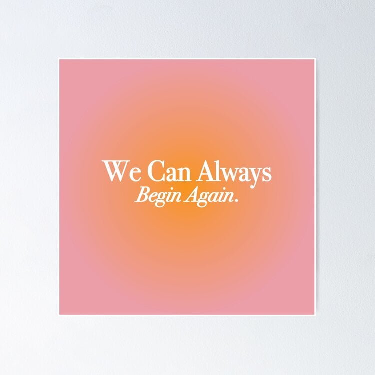 We Can Always Begin Again UNFRAMED Poster, 24x36 - Walmart.com