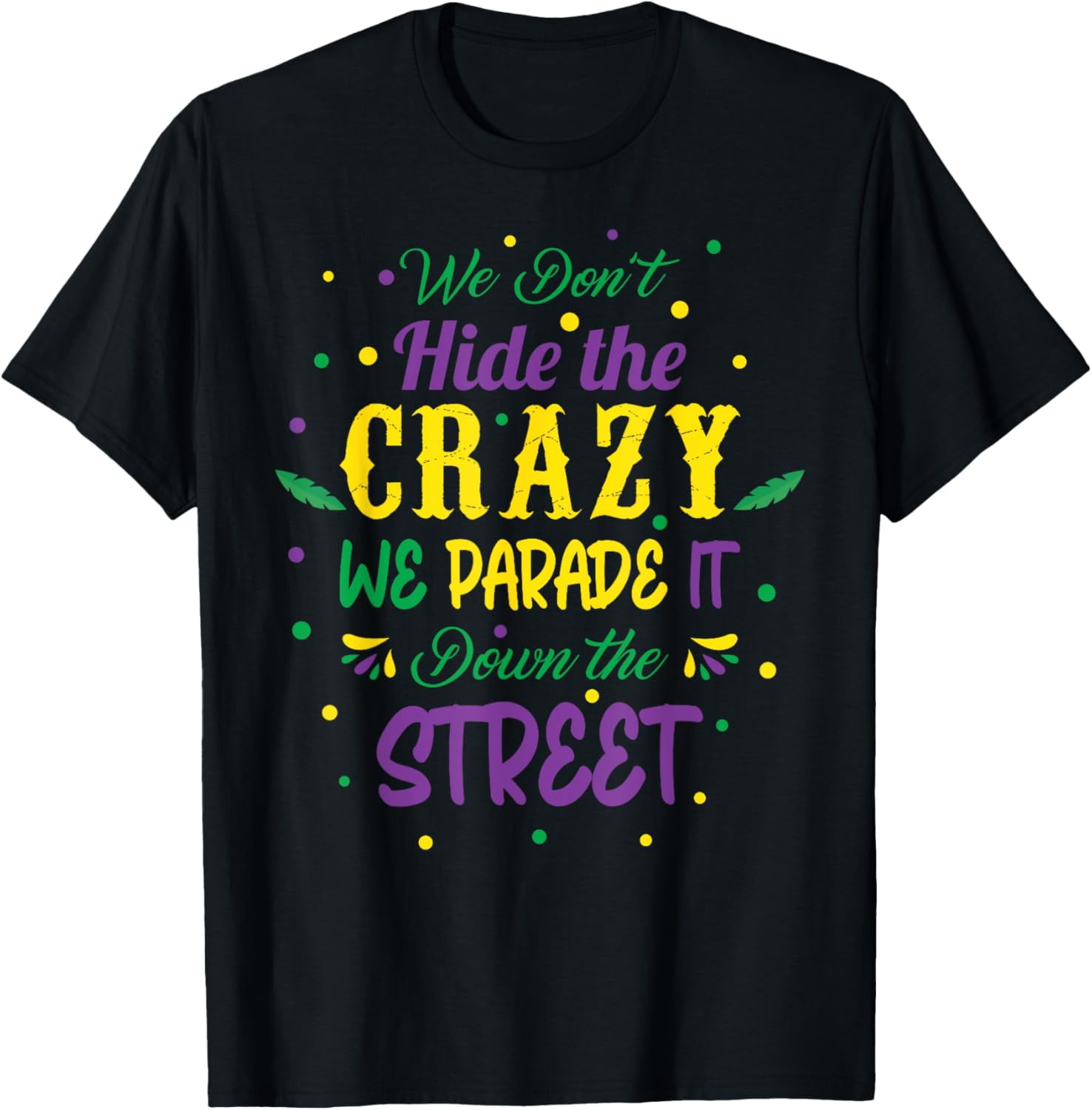 We Dont Hide The Crazy We Parade It Carnival Mardi Gras T-ShirtBrand ...