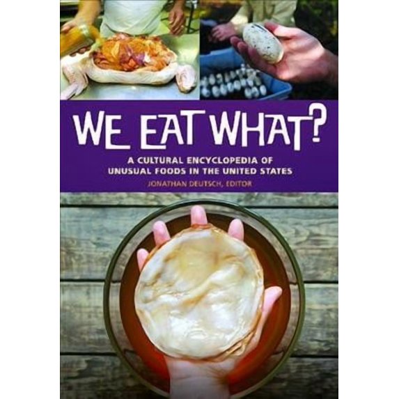We Eat What?: A Cultural Encyclopedia of Unusual Foods in the United ...