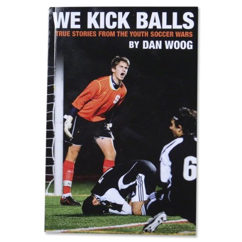 Pre-Owned We Kick Balls: True Stories From The Youth Soccer Wars ...