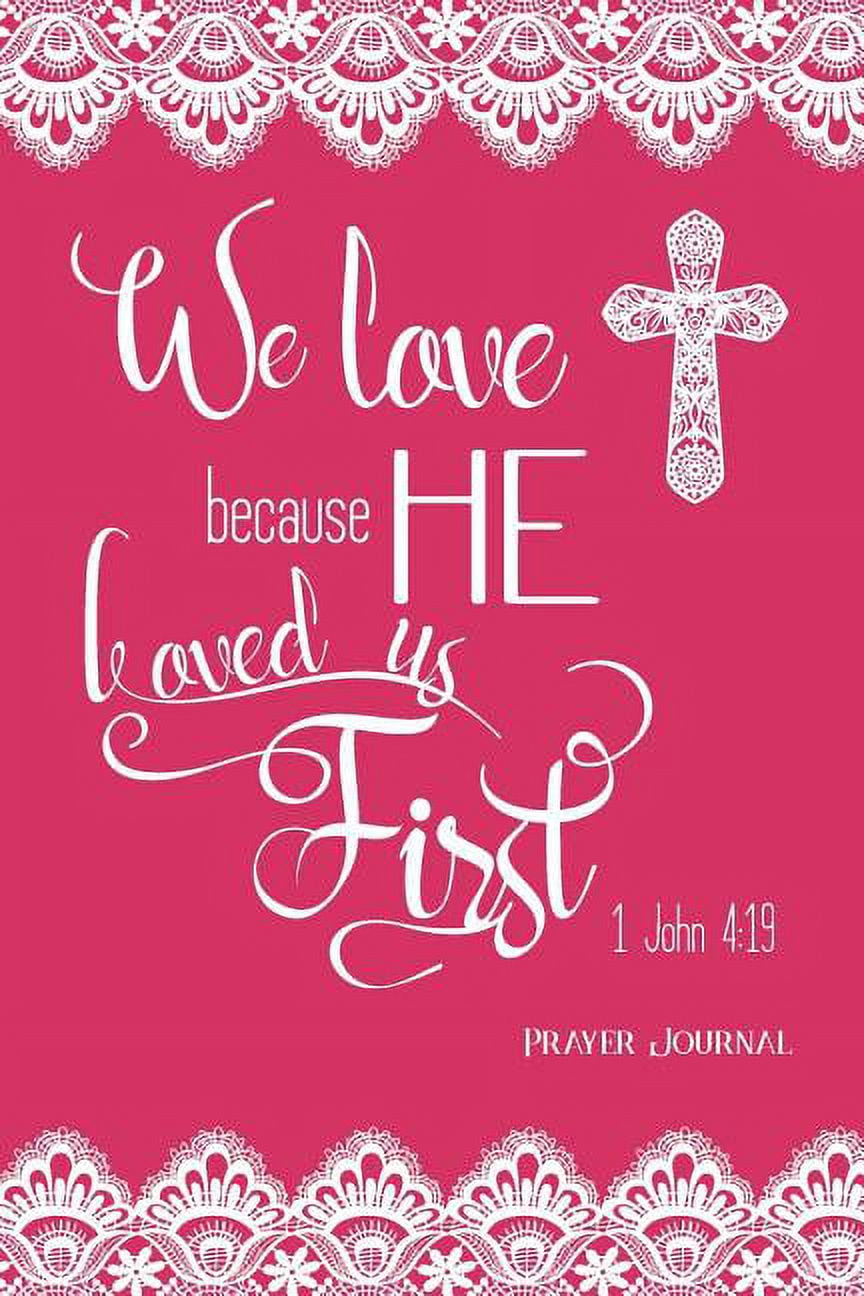 We Love Because He Loved Us First, 1 John 4: 19, Prayer Journal: 6 ...