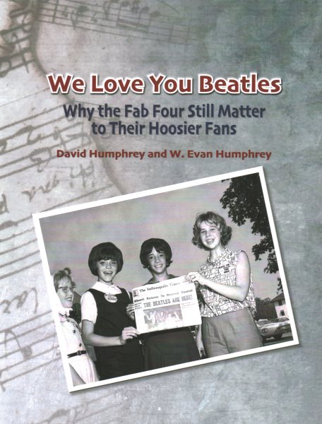 We Love You Beatles : Why the Fab Four Still Matter to Their Hoosier ...