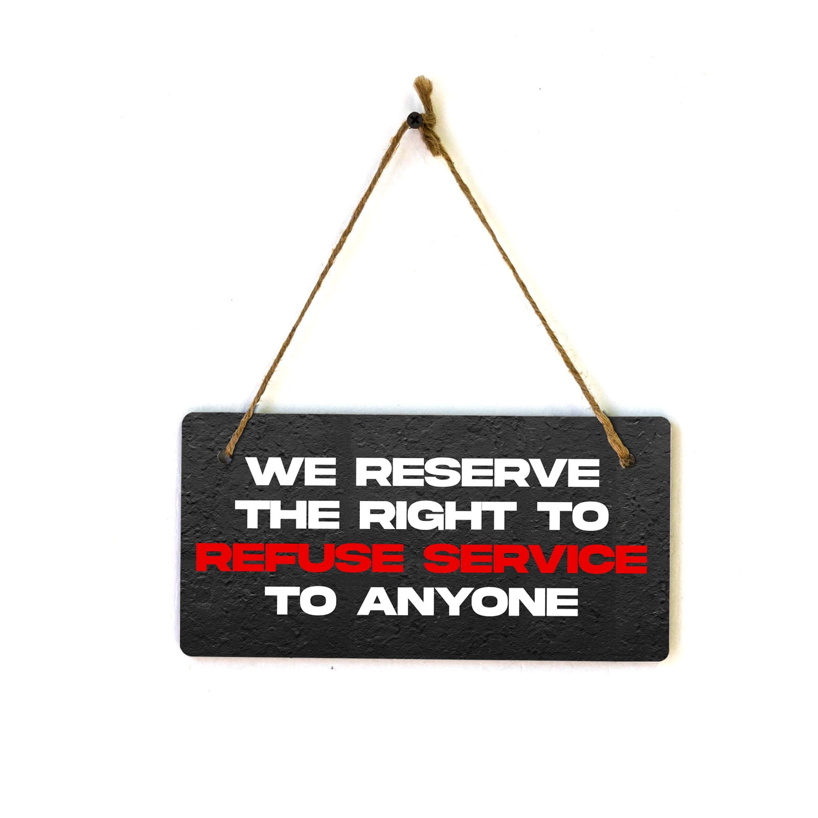 We Reserve The Right To Refuse Service To Anyone 5x10 Hanging Plus Wall ...