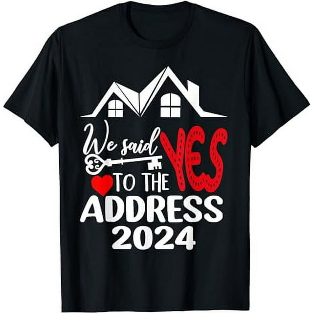 We Said Yes To The Address 2023 New Homeowner Housewarming T-Shirt ...