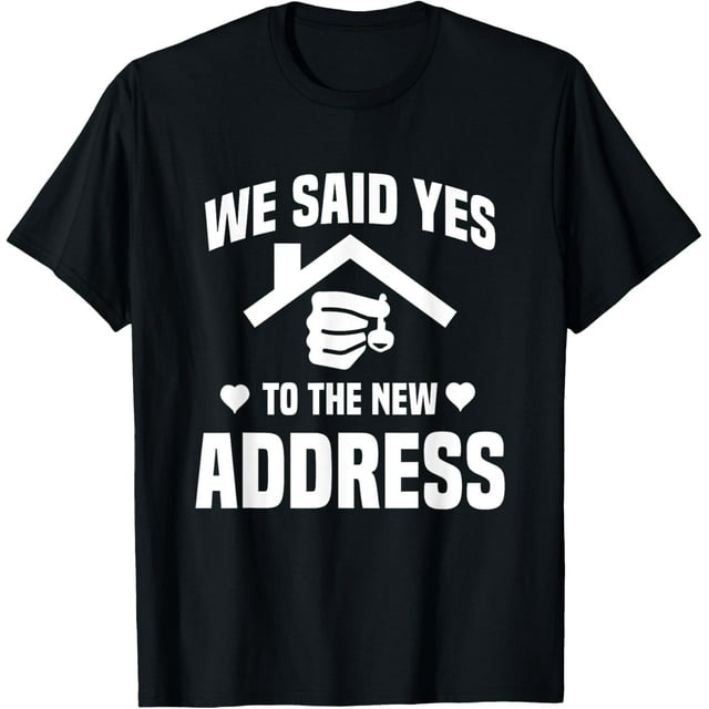 We Said Yes To The Address 2024 New Homeowner Housewarming. T-Shirt ...