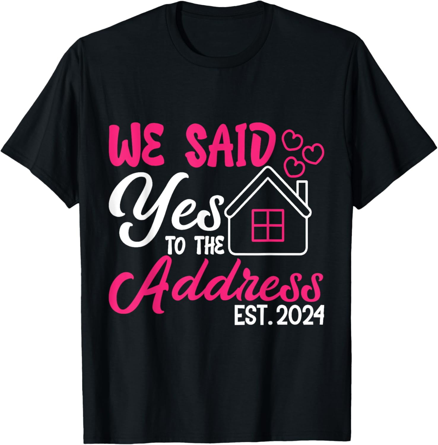We Said Yes To The Address 2025 New Homeowner Funny Sayings T-Shirt ...