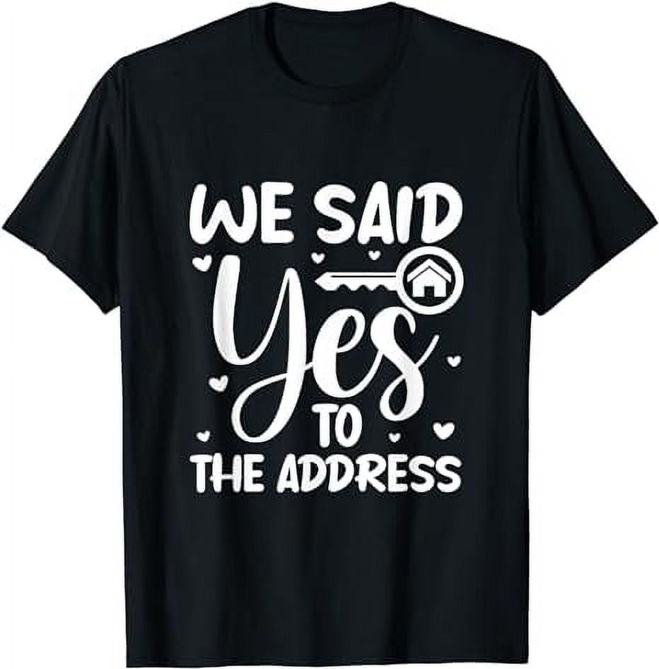 We Said Yes To The Address New Homeowner Housewarming T-Shirt - Walmart.com