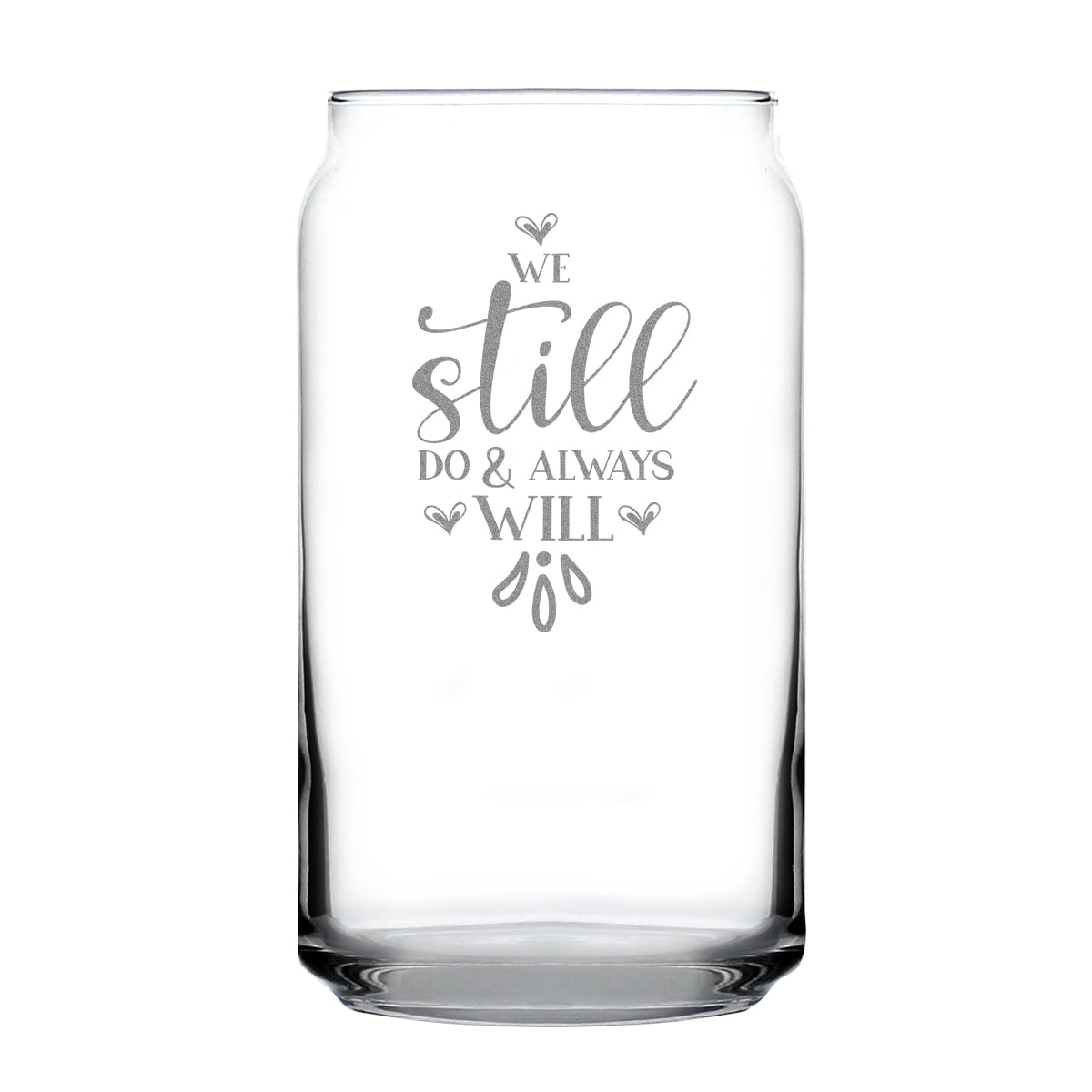 We Still Do and Always Will Hand Engraved 16oz Can-Shaped Pint Glass ...