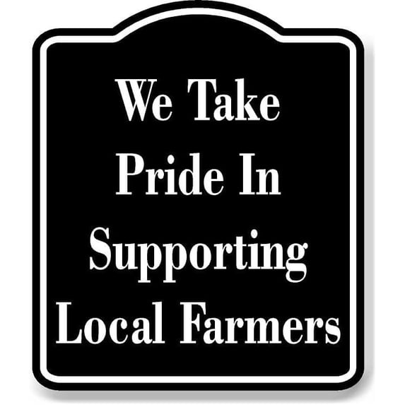 We Take Pride In Supporting Local Farmers BLACK Aluminum Composite Sign ...