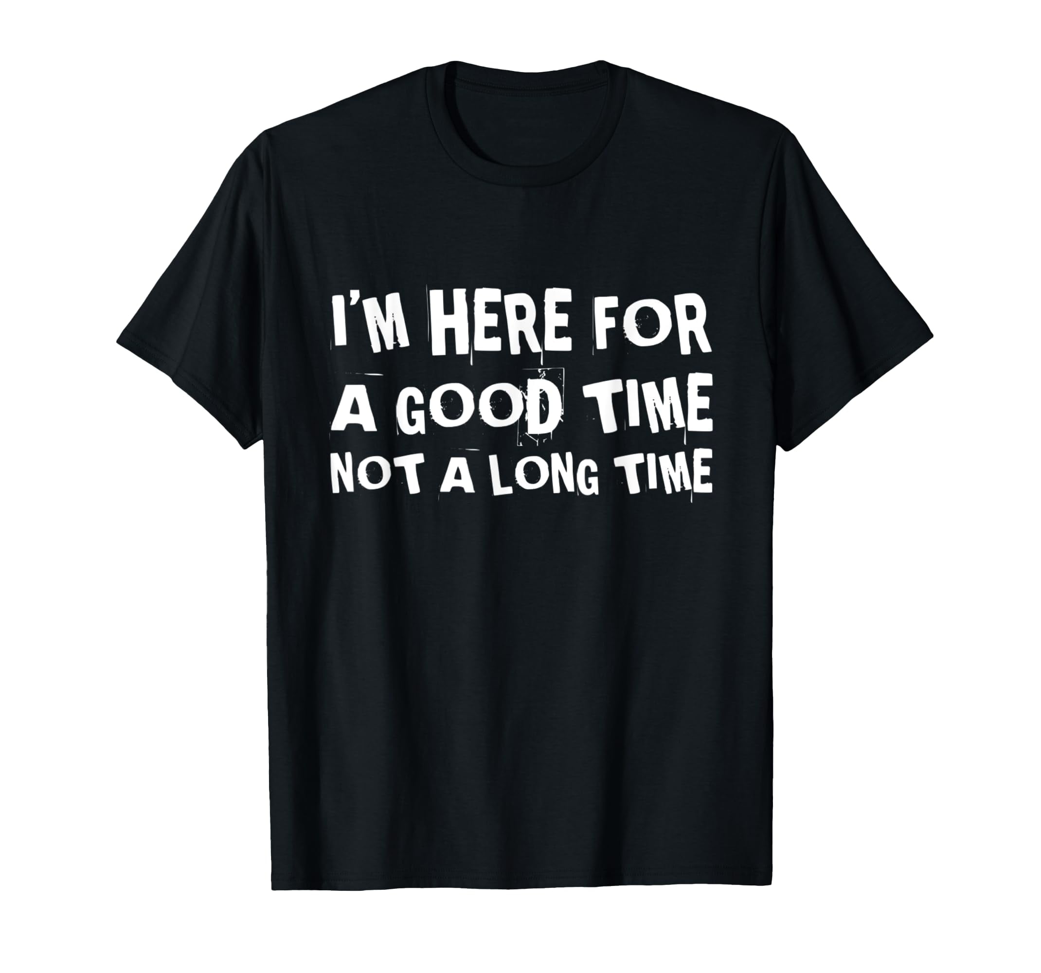 Funny I'm Here For Good Time Not Long Time Saying Humor T-Shirt - Walmart.com