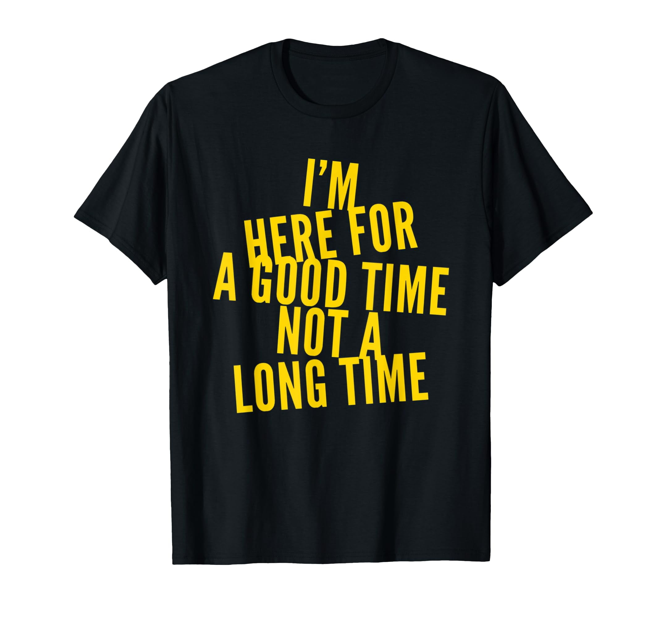 Funny I'm Here For Good Time Not Long Time Saying Humor T-Shirt - Walmart.com
