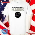 We Wont Go Back Harris 47 Kamala Harris 2024 Campaign I Stand With