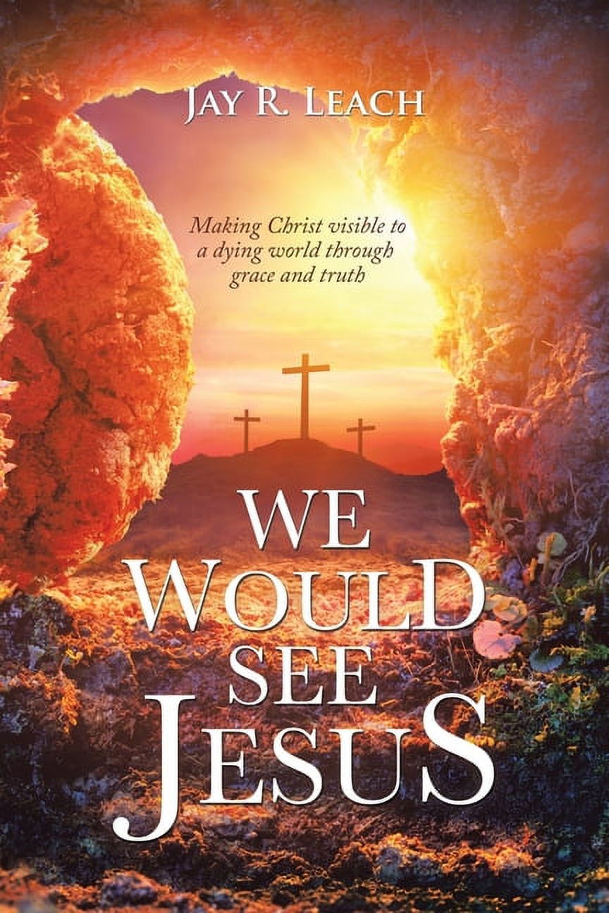 We Would See Jesus : Making Christ Visible to a Dying World Through ...