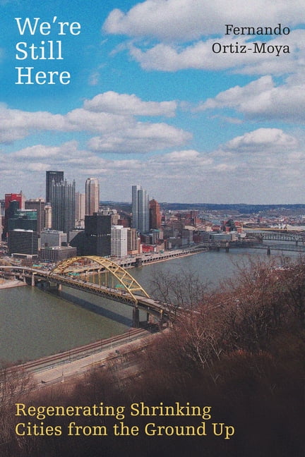 We're Still Here: Regenerating Shrinking Cities from the Ground Up ...