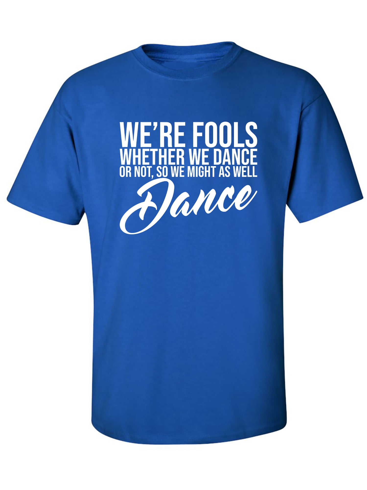 We're Fools ... Might as Well Dance Adult Short Sleeve T-shirt ...