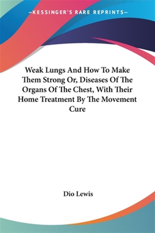 Weak Lungs and How to Make Them Strong Or, Diseases of the Organs of ...