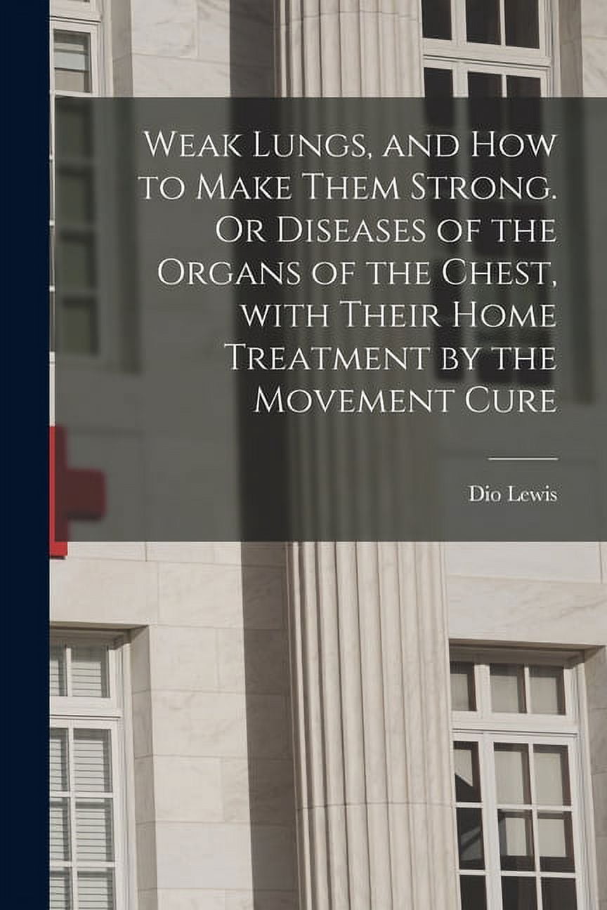 Weak Lungs, and How to Make Them Strong. Or Diseases of the Organs of ...