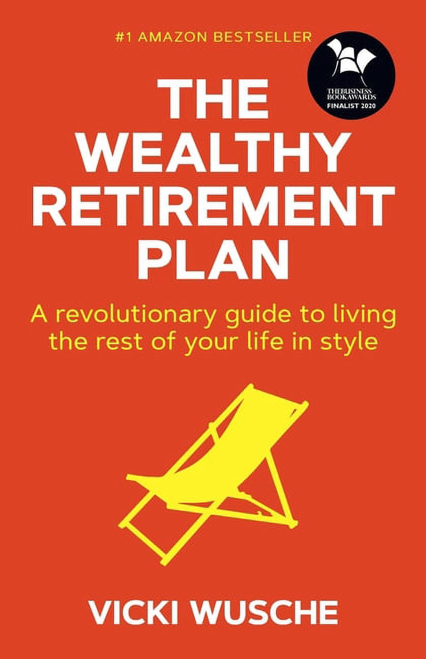 The Wealthy Retirement Plan: A revolutionary guide to living the rest ...