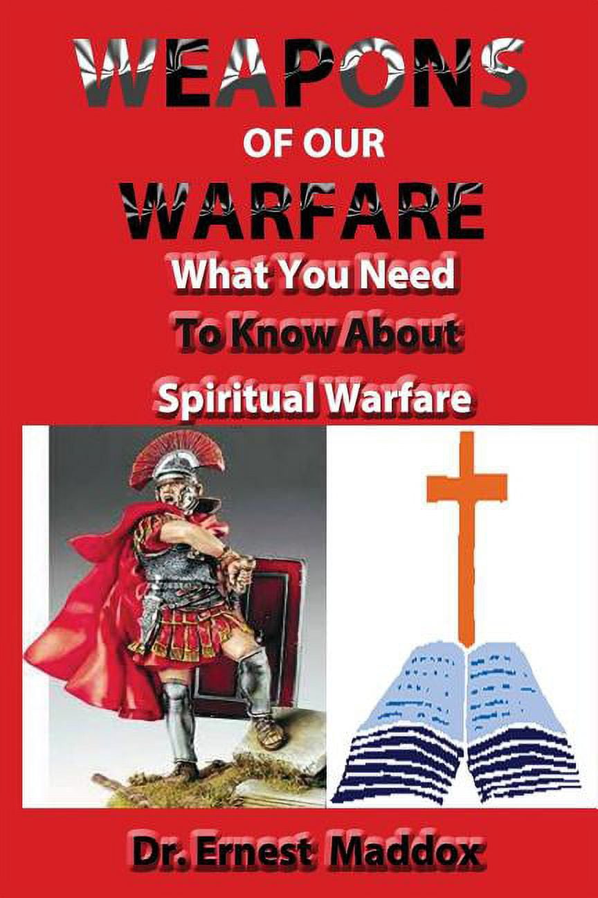 Weapons of Our Warfare: What You Need to Know about Spiritual Warfare ...