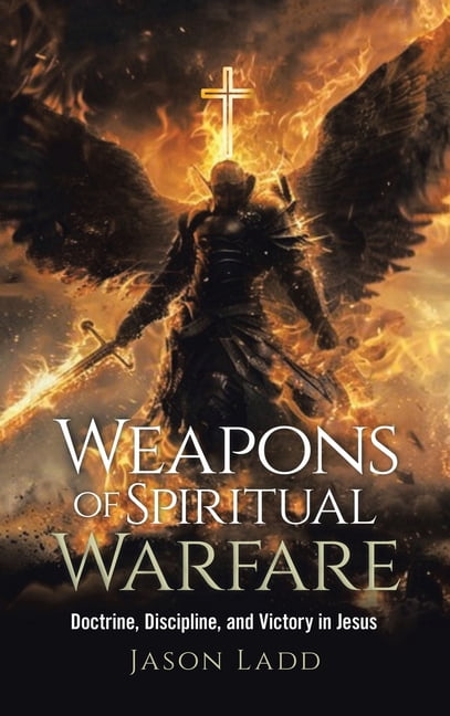 Weapons of Spiritual Warfare: Doctrine, Discipline, and Victory in ...