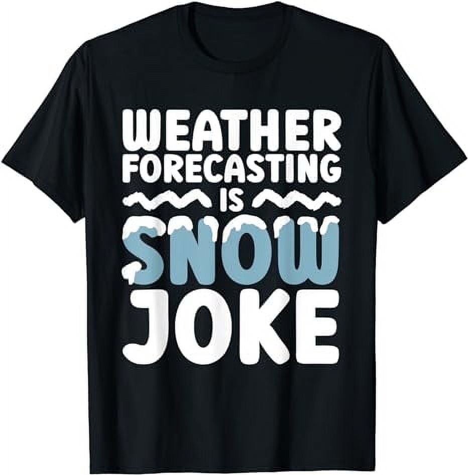 Weather Forecasting Is Snow Joke - Meteorologist Meteorology T-Shirt ...