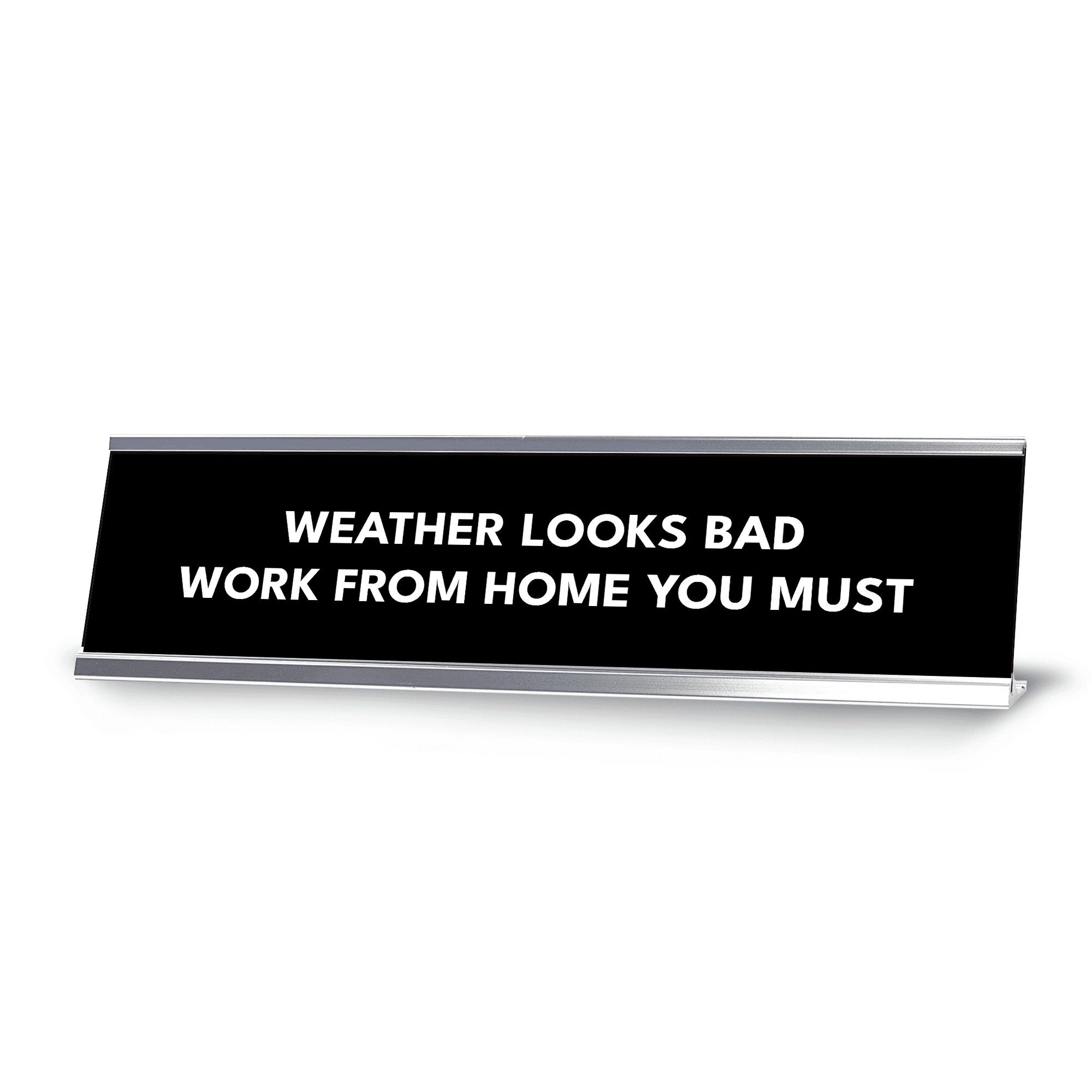 Weather Looks Bad. Work From Home You Must Silver Frame Desk Sign (2x8 ...
