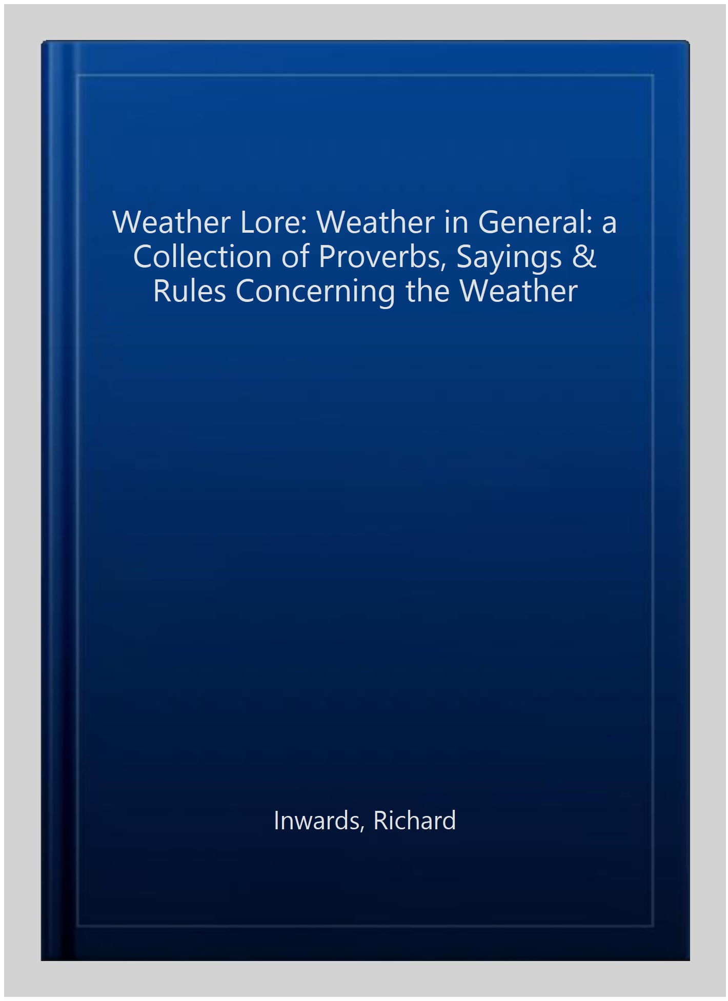Weather Lore: Weather in General: a Collection of Proverbs, Sayings ...