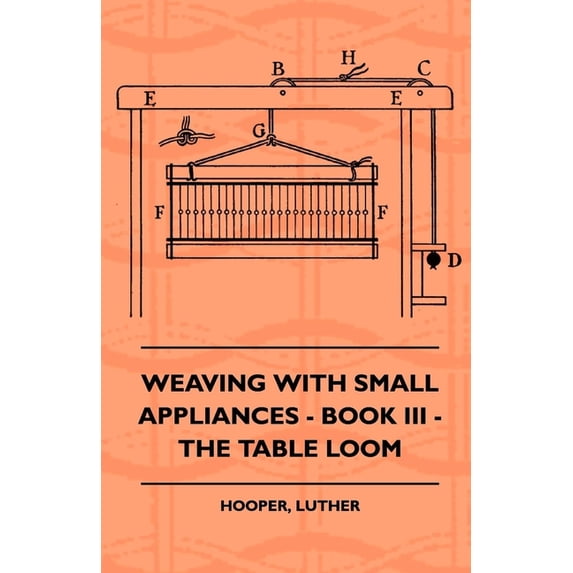 Weaving With Small Appliances - Book III - The Table Loom, (Paperback ...