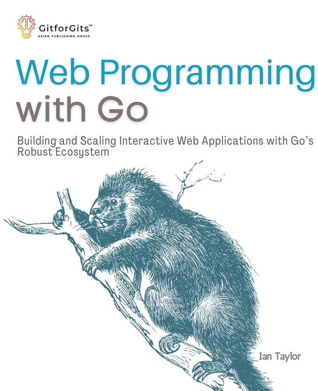 Web Programming With Go Building And Scaling Interactive Web Applications With Gos Robust