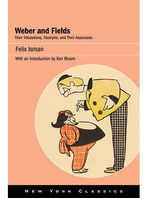 Weber and Fields : Their Tribulations, Triumphs, and Their Associates ...