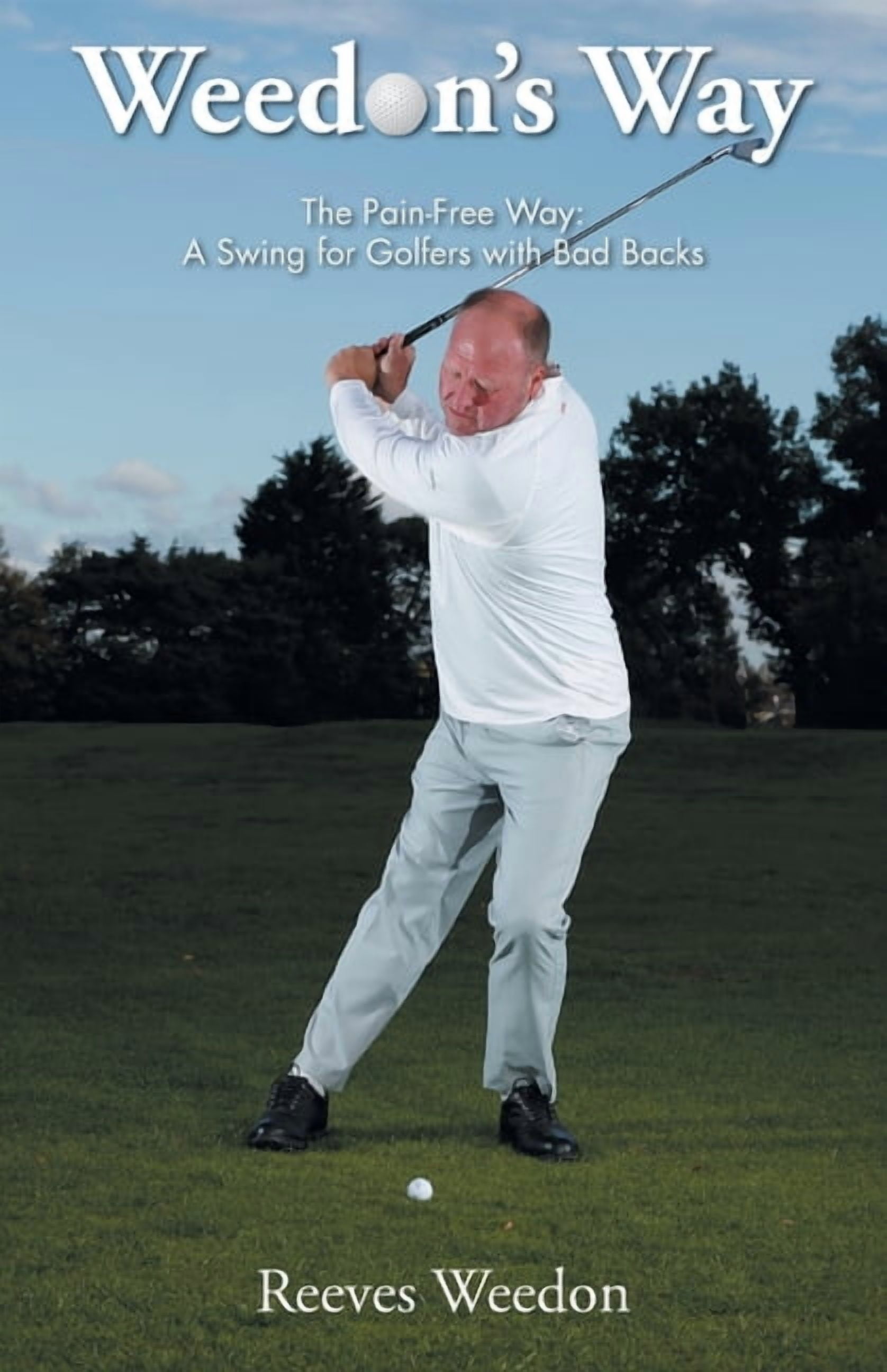 Weedon's Way - The Pain-Free Way: A Swing for Golfers with Bad Backs ...