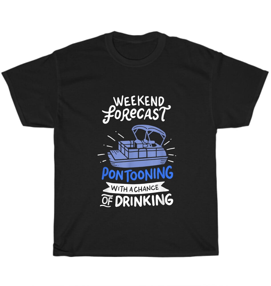 Weekend Forecast Pontooning Pontoon Boat Boating Drinking T-Shirt ...