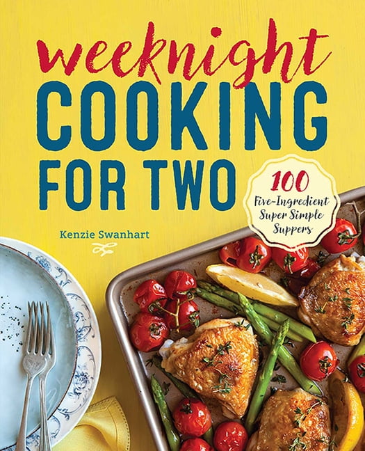Weeknight Cooking for Two : 100 Five-ingredient Super Simple Suppers ...