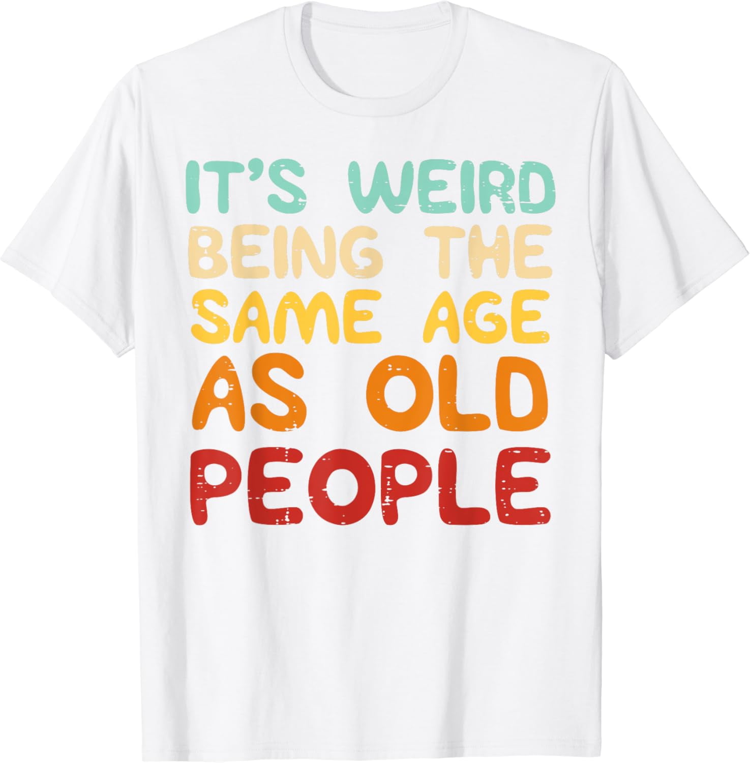 Weird Being Same Age As Old People Funny Saying Men Women T-Shirt ...