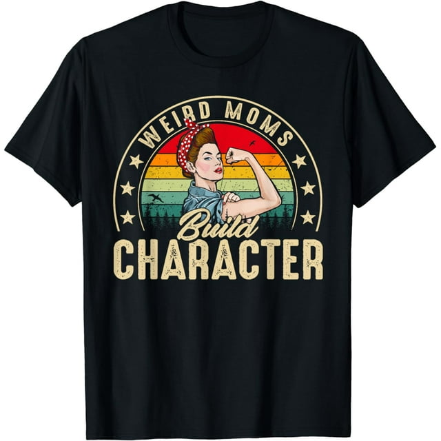 Weird Moms Build Character Funny Mom Appreciation T-Shirt - Walmart.com