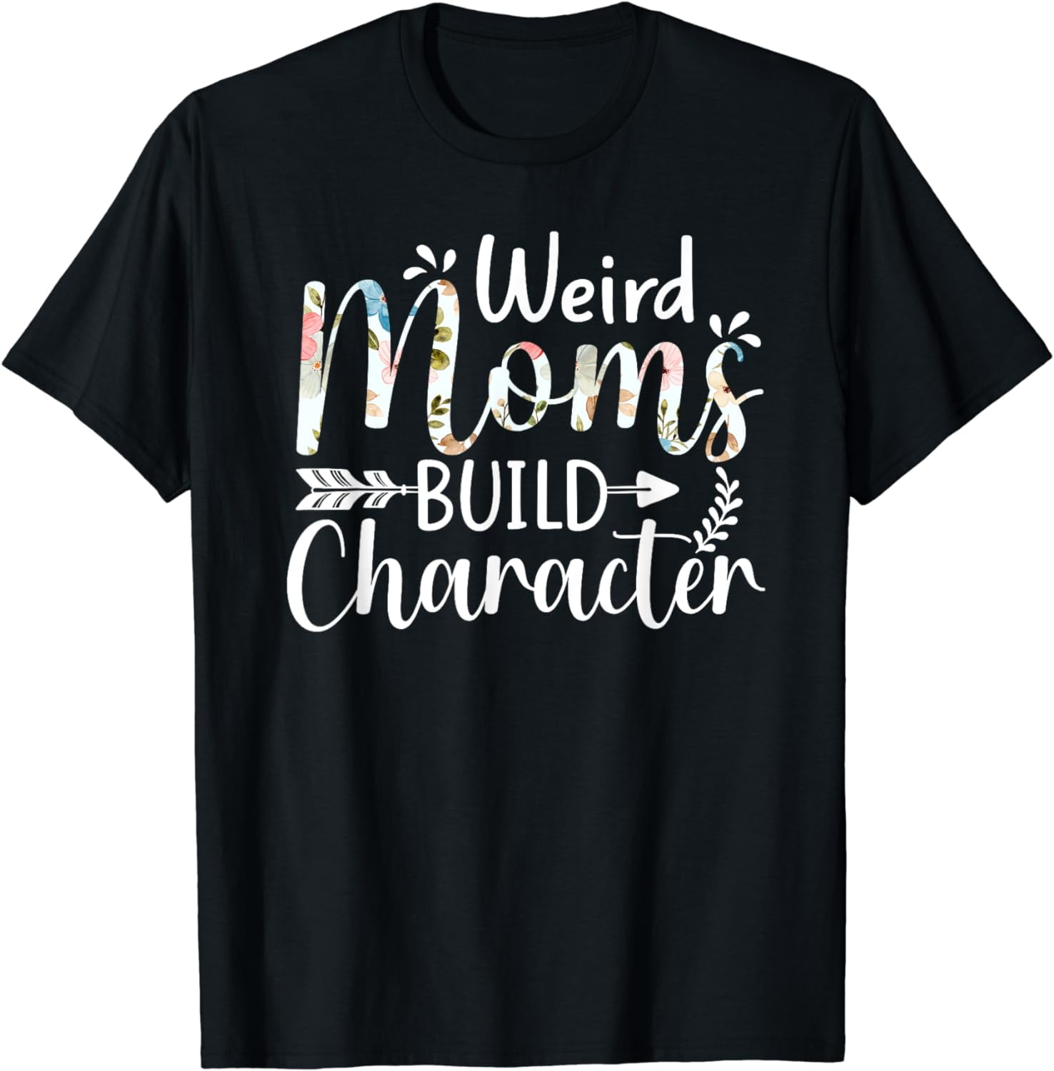 Weird Moms Build Character Funny Mom Appreciation T-Shirt - Walmart.com