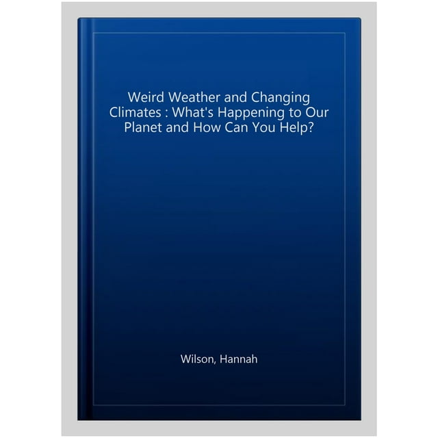 Weird Weather and Changing Climates : What's Happening to Our Planet ...