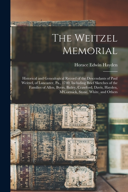 The Weitzel Memorial : Historical and Genealogical Record of the ...