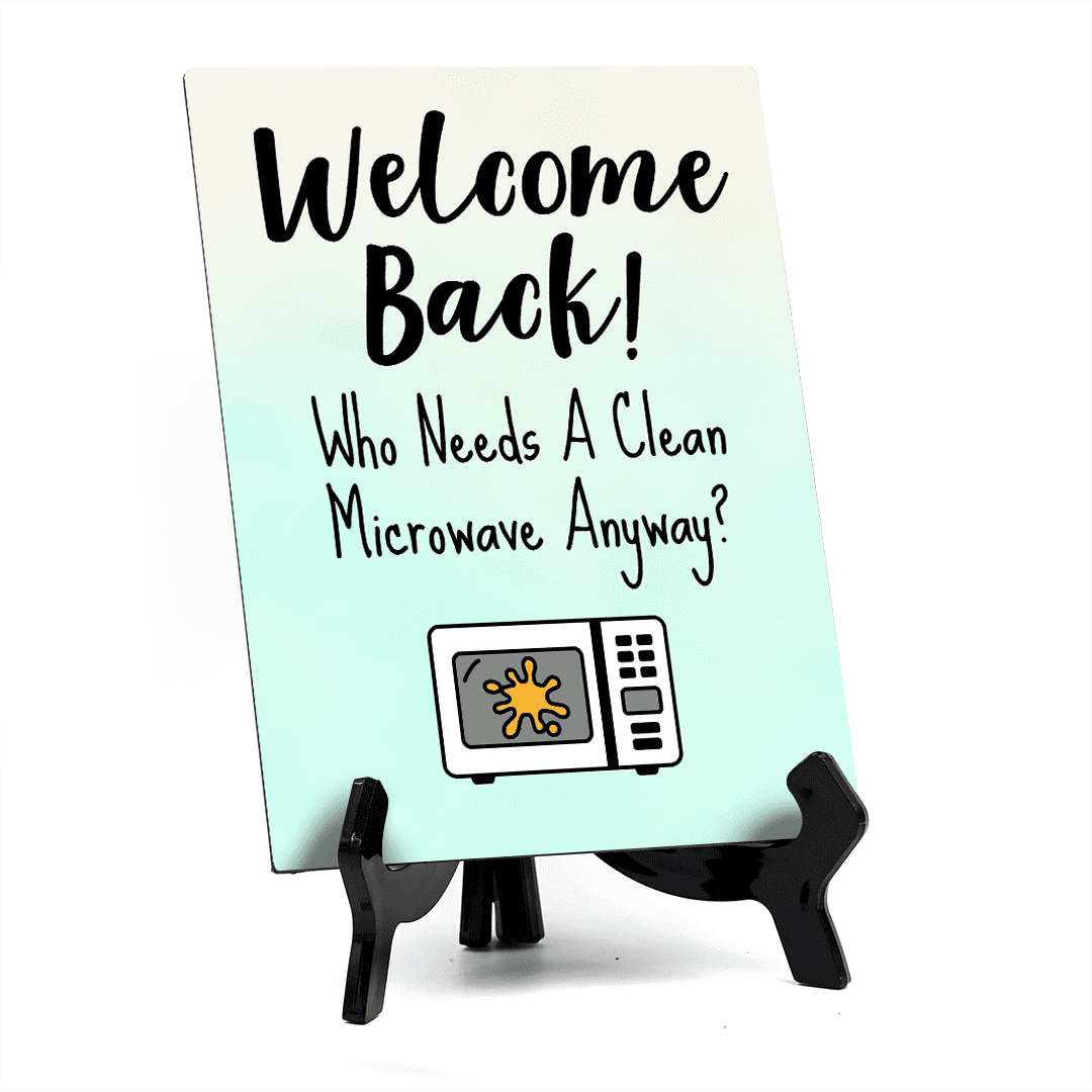 Welcome Back! Who Needs A Clean Microwave Anyway? | 6 x 8" Table Sign ...