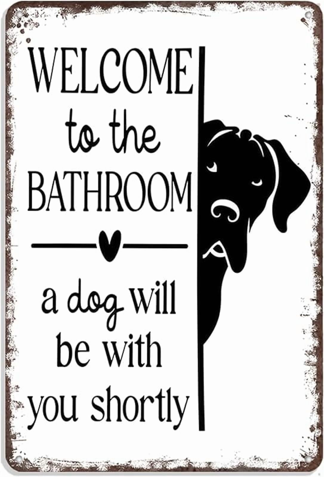 "Welcome To The Bathroom A Dog Will Be With You Shortly" Metal Sign ...