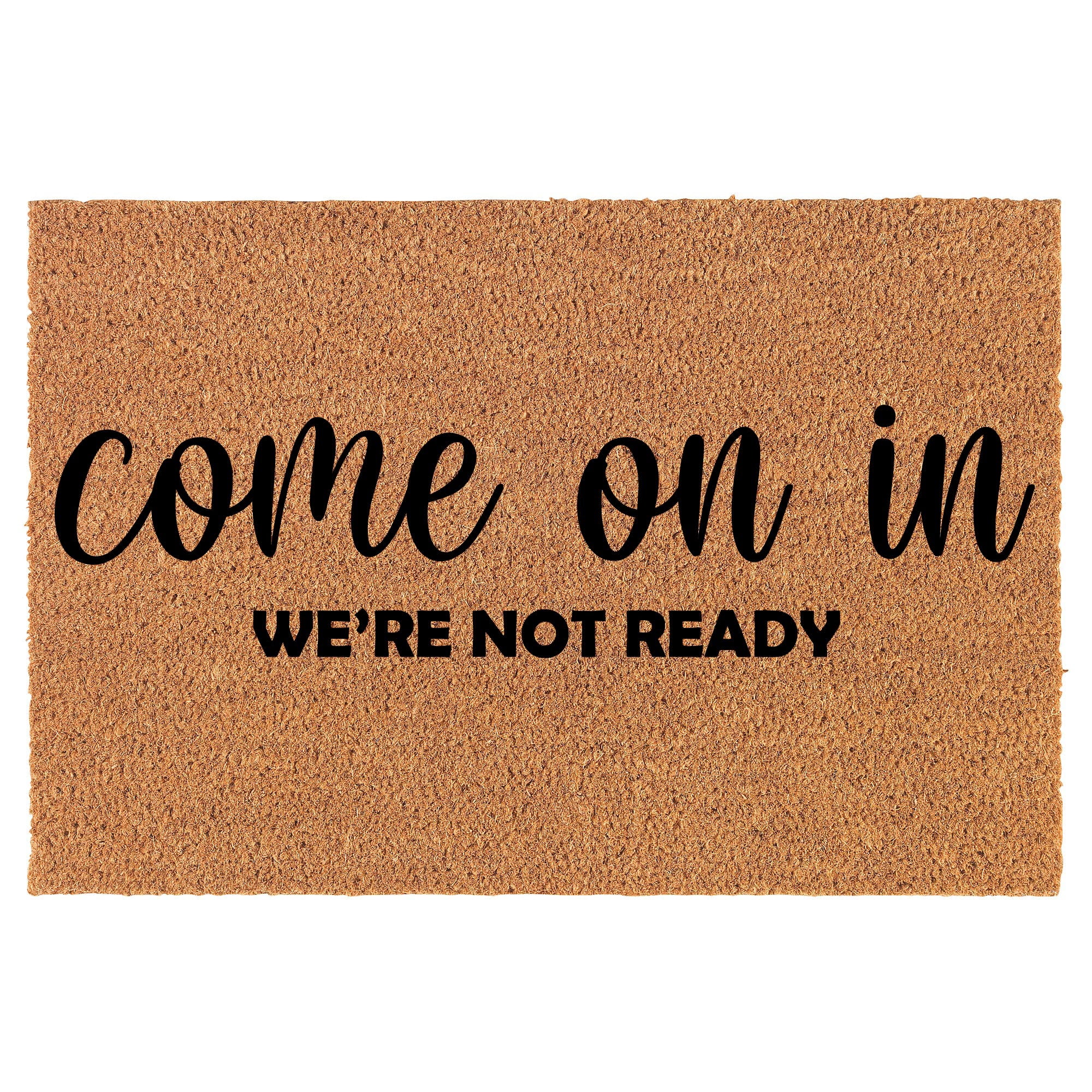 Welcome Doormat Natural Coco Coir Door Mat Come On in We're Not Ready ...