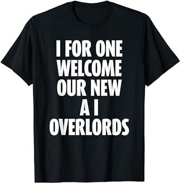 Welcome Our New AI Overlords, Funny Artificial Intelligence T-Shirt ... Welcome Our New AI Overlords, Funny Artificial Intelligence T-Shirt ...