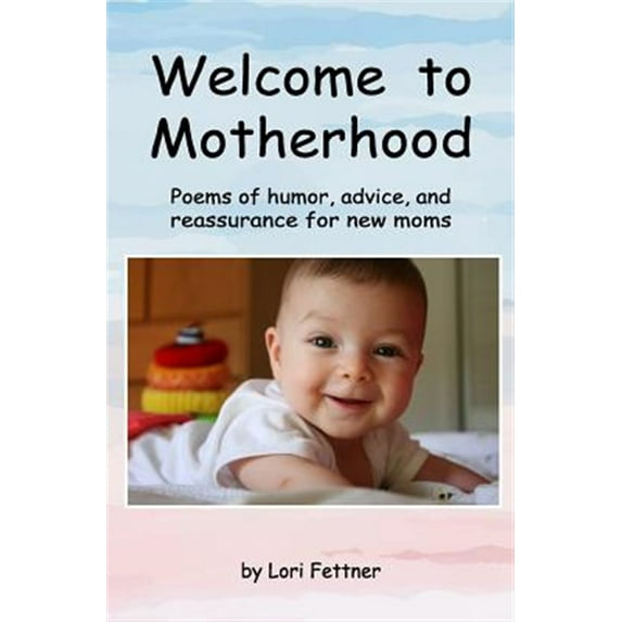 Welcome to Motherhood: Poems of Humor, Advice, and Reassurance for New ...